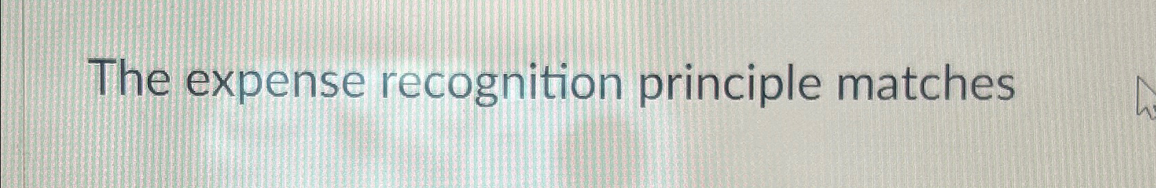 Solved The expense recognition principle matches | Chegg.com