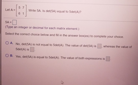 Solved Let A = Write 5A. Is det(5A) equal to 5det(A)? 5A= | Chegg.com