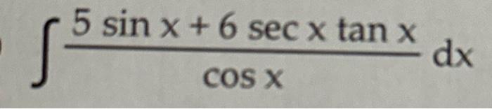 Solved ∫cosx5sinx+6secxtanxdx | Chegg.com