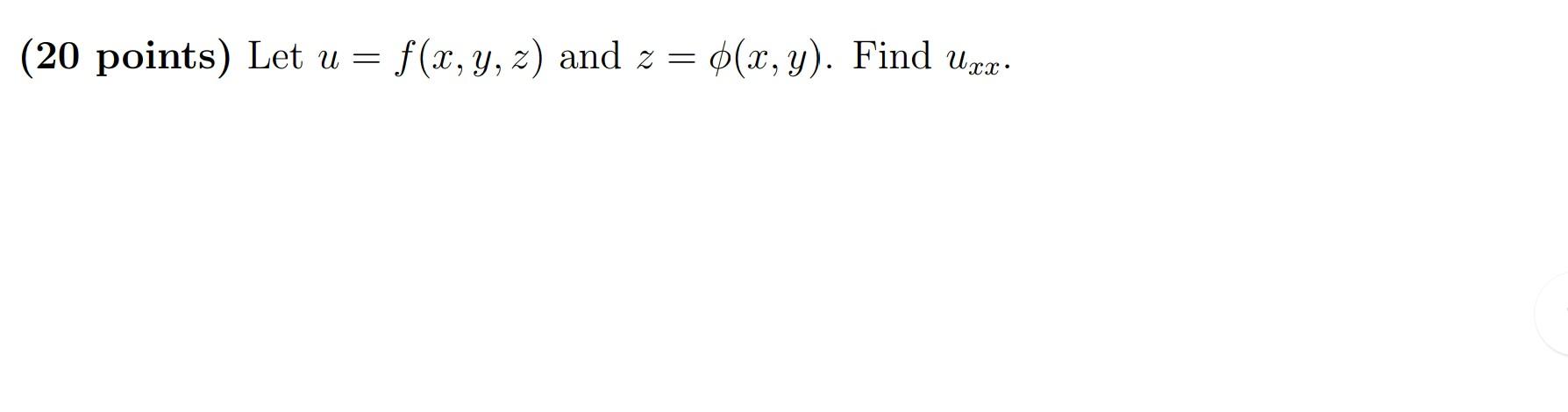 Solved (20 points) Let u=f(x,y,z) and z=ϕ(x,y). Find uxx. | Chegg.com