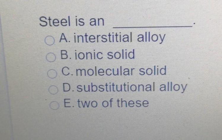 Solved Steel is an A. interstitial alloy B. ionic solid | Chegg.com