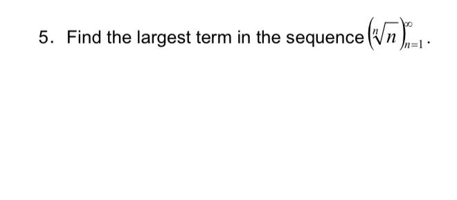 Solved 5. Find the largest term in the sequence (nn)n=1∞. | Chegg.com