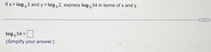 Solved If x=logb3 and y=logb2, express logb54 in terms of x | Chegg.com