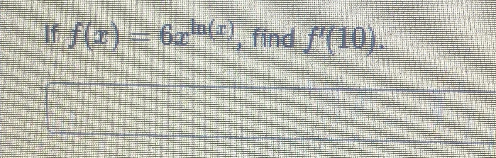 Solved If f(x)=6xln(x), ﻿find f'(10) | Chegg.com