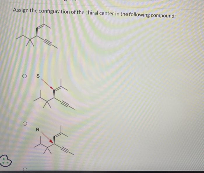 Solved Assign the configuration of the chiral center in the | Chegg.com