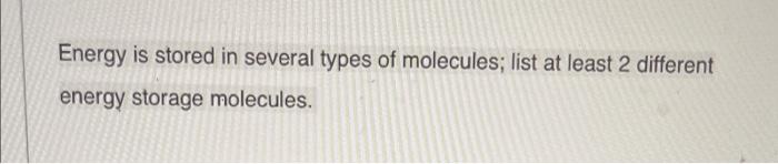 Solved Energy is stored in several types of molecules; list | Chegg.com