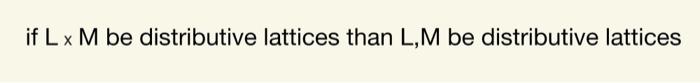Solved if L×M be distributive lattices than L,M be | Chegg.com