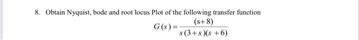 Solved 8. Obtain Nyquist, bode and root locus Plot of the | Chegg.com