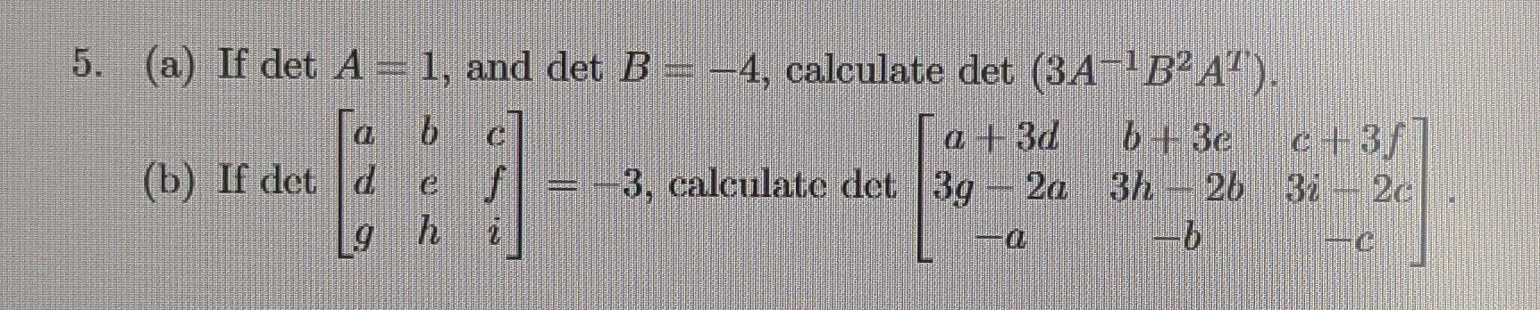 Solved 5. (a) If det A=1, and det B = -4, calculate det | Chegg.com