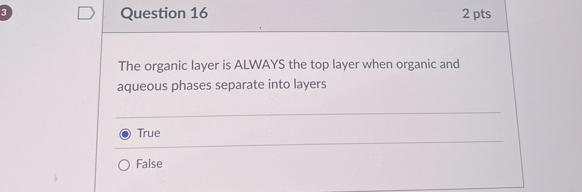Solved Question 162 ptsThe organic layer is ALWAYS the top | Chegg.com Solved Question 162 ptsThe organic layer is ALWAYS the top | Chegg.com