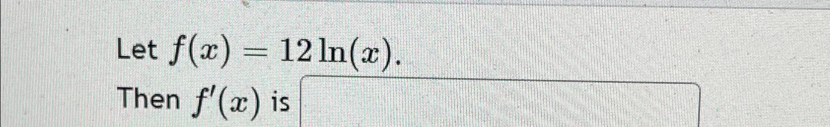 Solved Let f(x)=12ln(x).Find f'(x) | Chegg.com