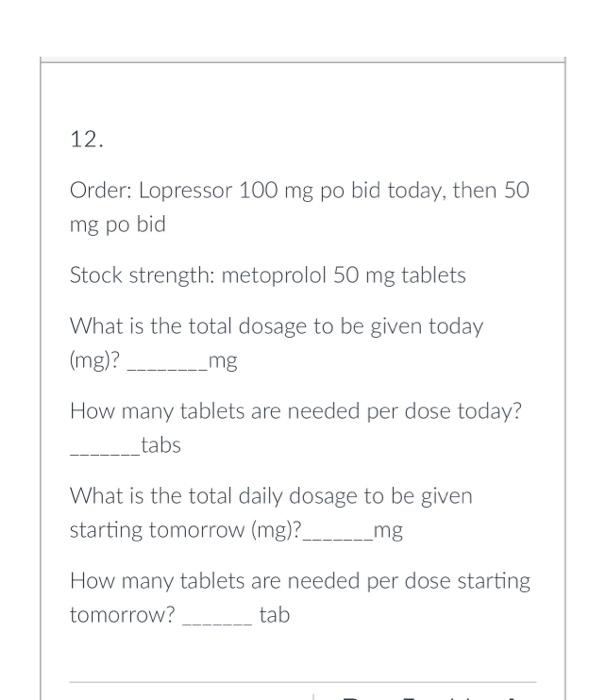 Solved 12. Order: Lopressor 100 mg po bid today, then 50 mg | Chegg.com