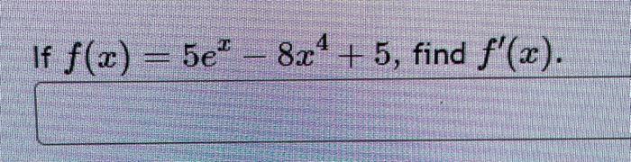 Solved If f(x)=5ex−8x4+5, find f′(x) | Chegg.com