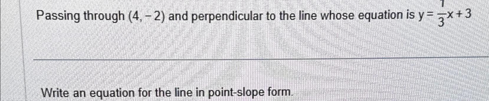 Solved Passing through (4,-2) ﻿and perpendicular to the line | Chegg.com