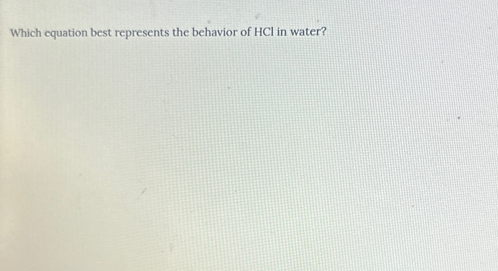 Solved Which equation best represents the behavior of HCl | Chegg.com