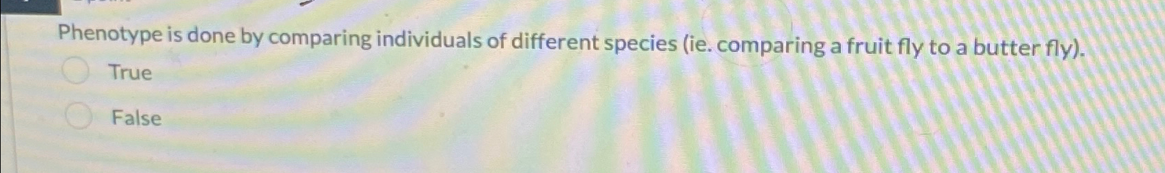 Solved Phenotype is done by comparing individuals of | Chegg.com