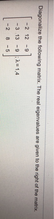 Solved Diagonalize the following matrix. The real | Chegg.com