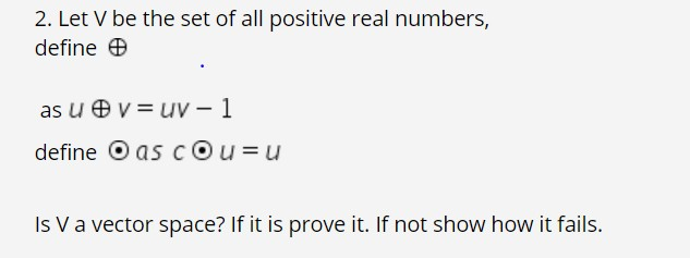 Solved 2. Let V be the set of all positive real numbers, | Chegg.com