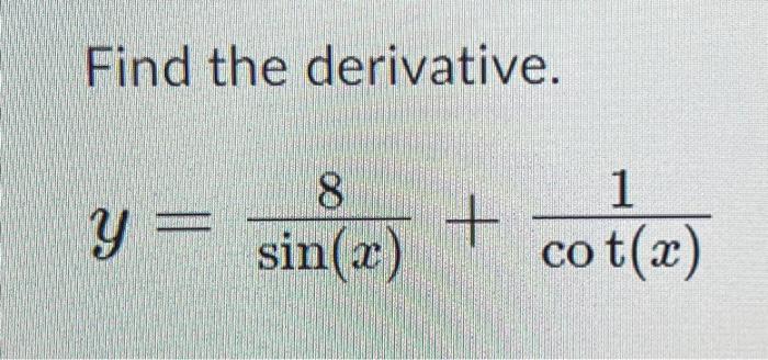 Solved Find the derivative. y=sin(x)8+cot(x)1 | Chegg.com