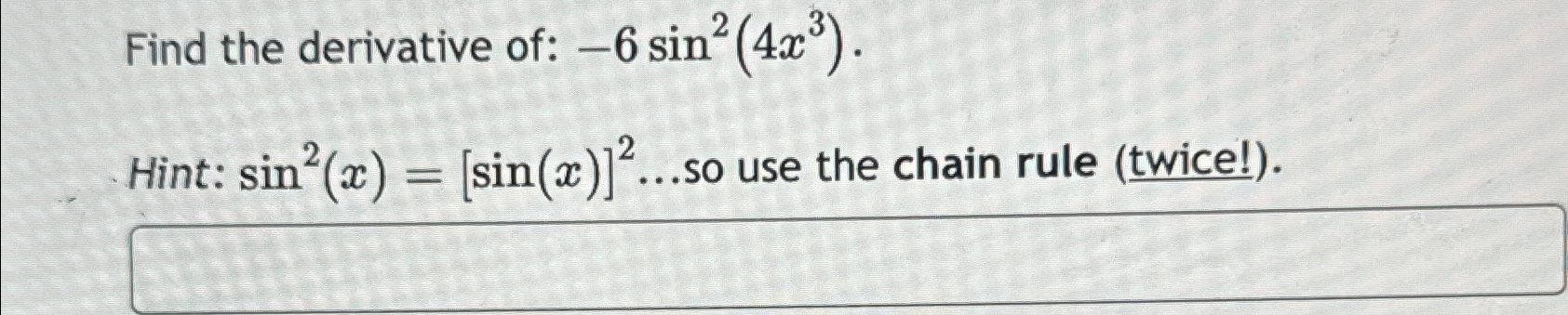 Solved Find the derivative of: -6sin2(4x3).Hint: | Chegg.com