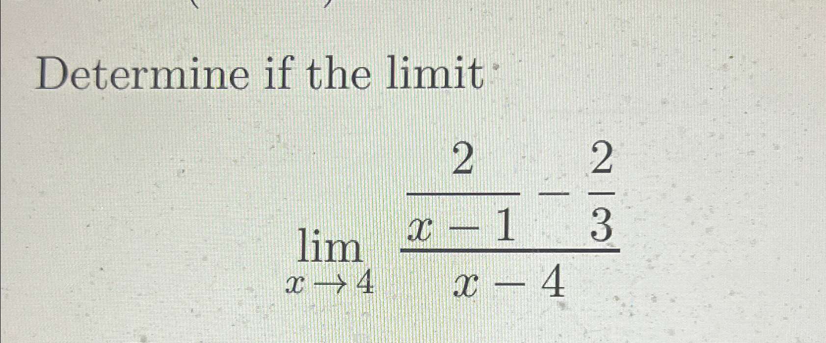 Solved Determine if the limitlimx→42x-1-23x-4 | Chegg.com