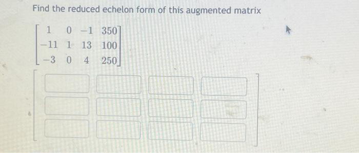 Solved Find the reduced echelon form of this augmented | Chegg.com