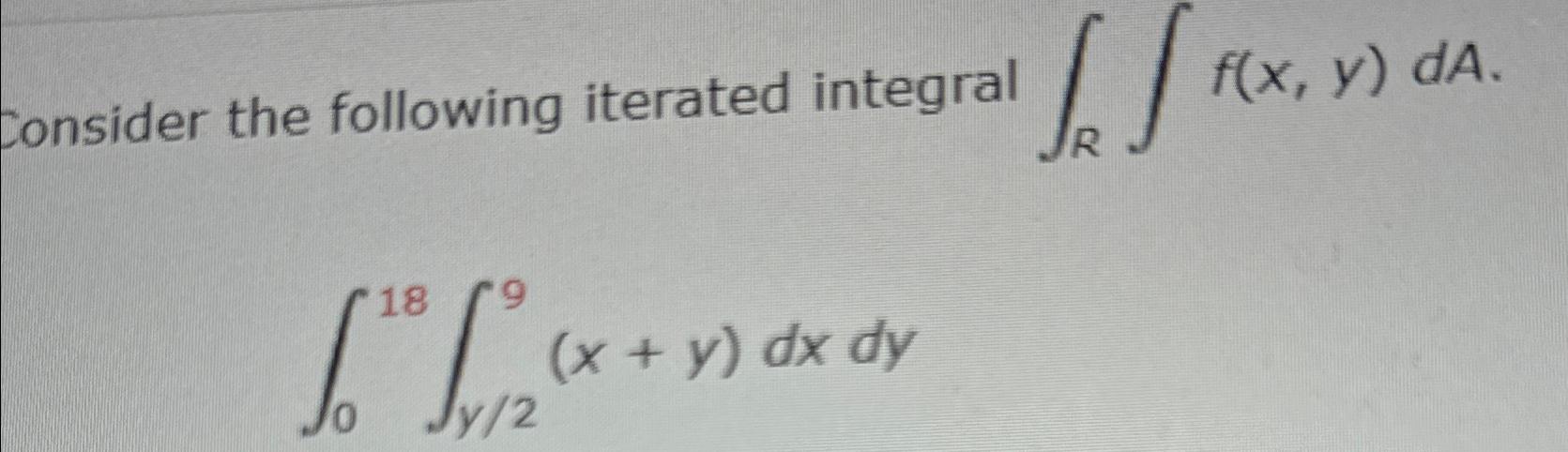 Solved Consider the following iterated integral | Chegg.com Solved Consider the following iterated integral | Chegg.com