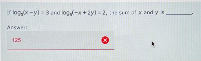 Solved If log5(x−y)=3 and log5(−x+2y)=2, the sum of x and y | Chegg.com