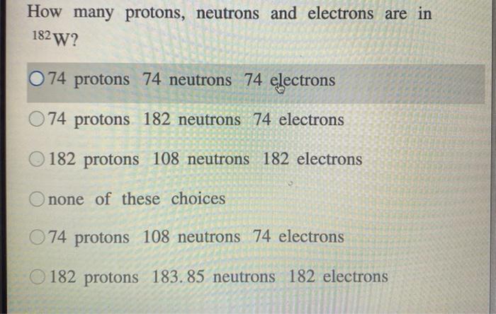 Solved How many protons, neutrons and electrons are in 182W? | Chegg.com