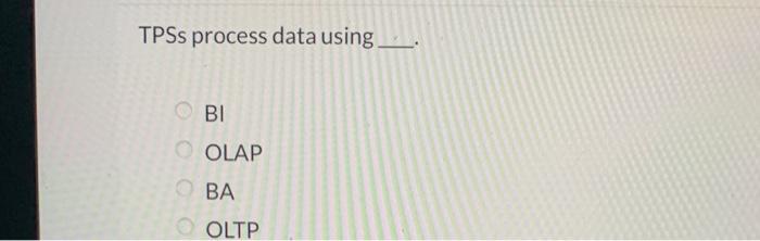 Solved TPSs process data using BI OLAP BA OLTP | Chegg.com