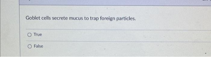 Solved Goblet cells secrete mucus to trap foreign particles. | Chegg.com