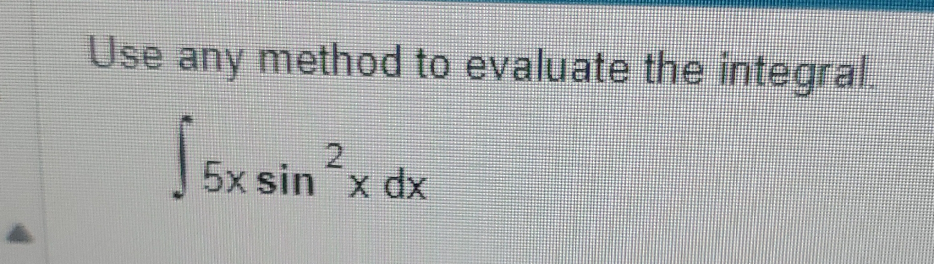 Solved Use any method to evaluate the integral.∫﻿﻿5xsin2xdx | Chegg.com