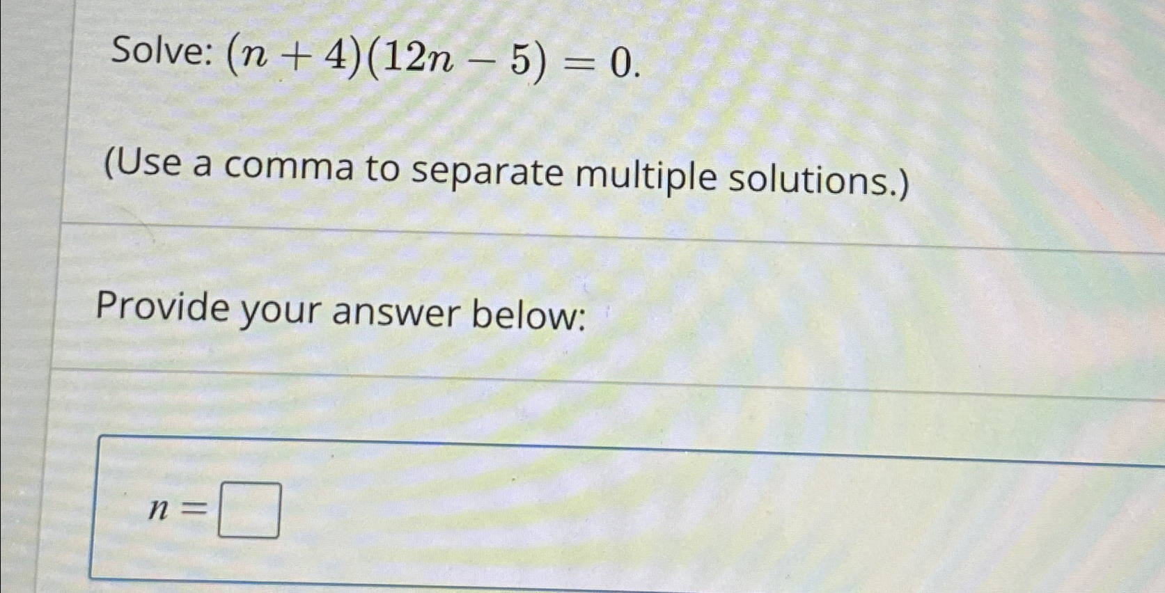 Solved Solve: (n+4)(12n-5)=0.(Use a comma to separate | Chegg.com