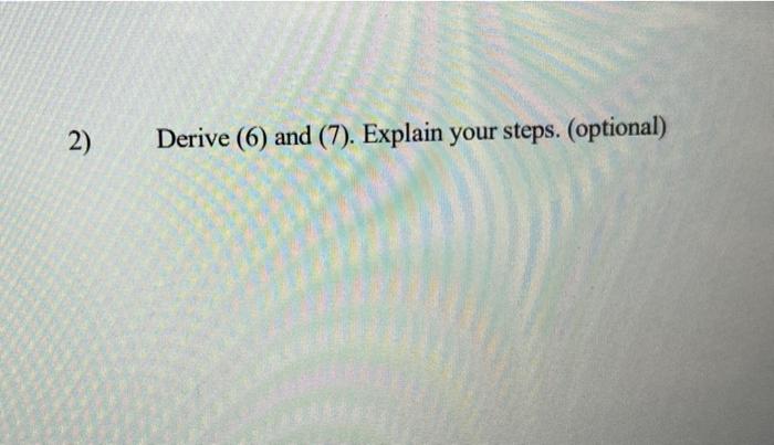Derive (6) and (7). Explain your steps. (optional) | Chegg.com