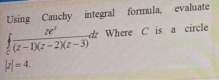 Solved Using Cauchy integral formula, evaluate ze -dz Where | Chegg.com
