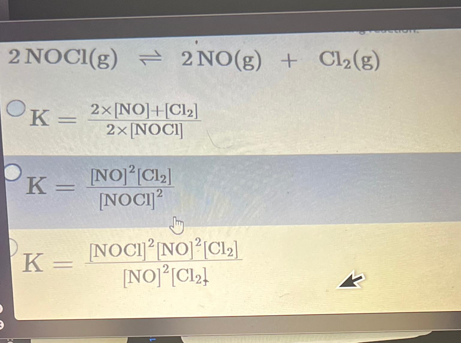 Solved 2NOCl(g)⇌2NO(g)+Cl2(g)K=2×[NO]+[Cl2]2×[NOCl]K=[NO]2[C | Chegg.com
