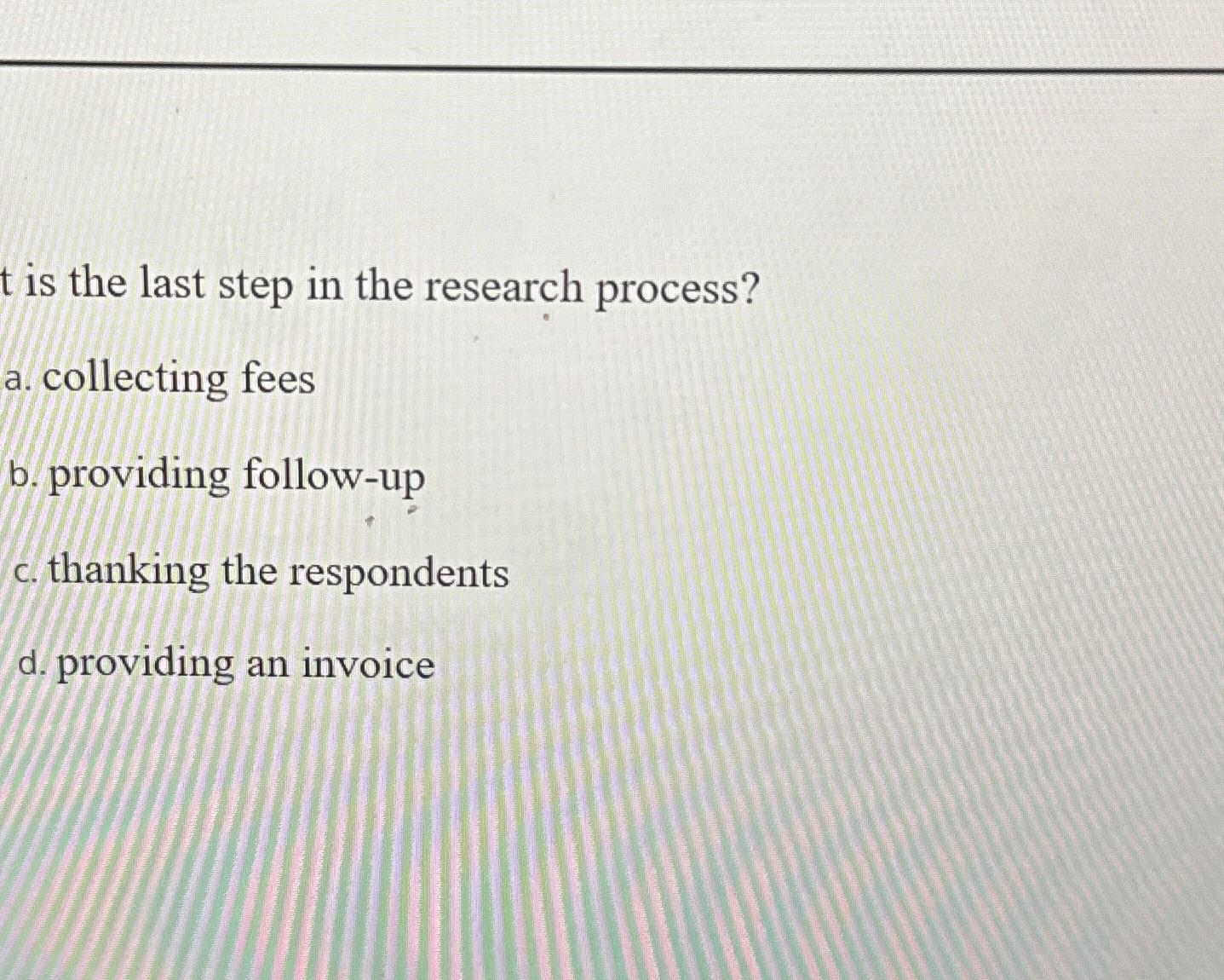 Solved the last step in the research process?a. ﻿collecting | Chegg.com