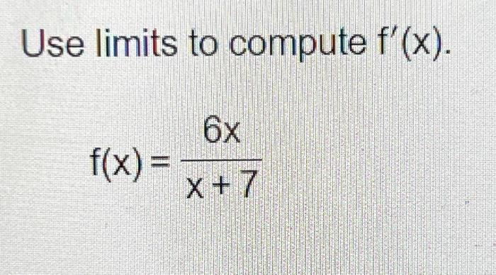 Solved Use limits to compute f′(x). f(x)=x+76x | Chegg.com
