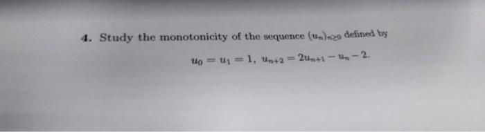 Solved 4. Study the monotonicity of the sequence (un)n≥0 | Chegg.com