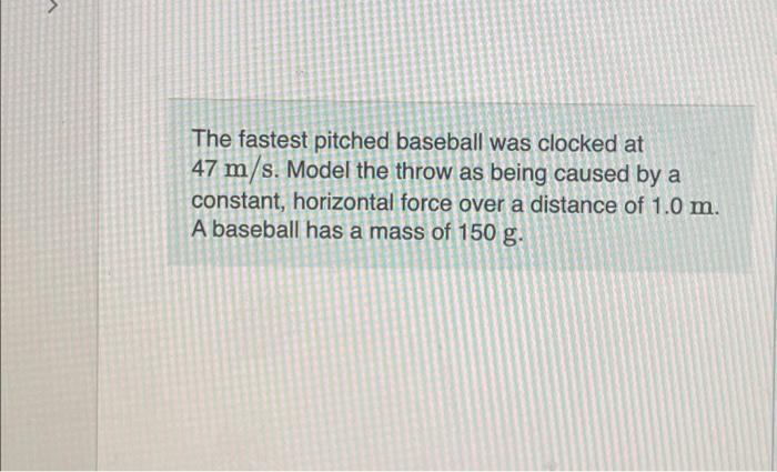 Solved The fastest pitched baseball was clocked at 47 m/s. | Chegg.com
