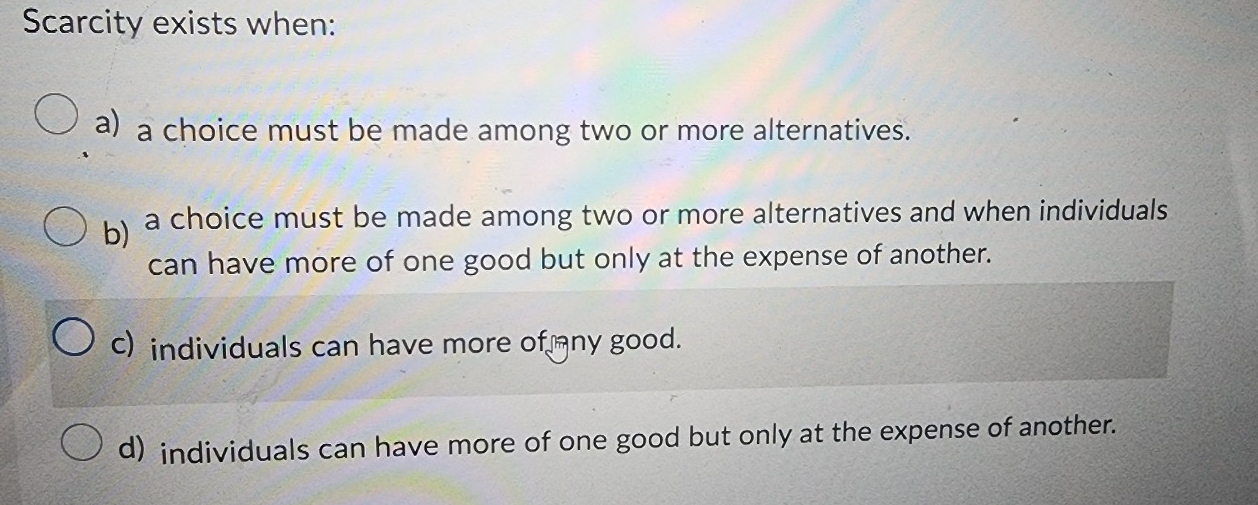 Solved Scarcity exists when:a) ﻿a choice must be made among | Chegg.com