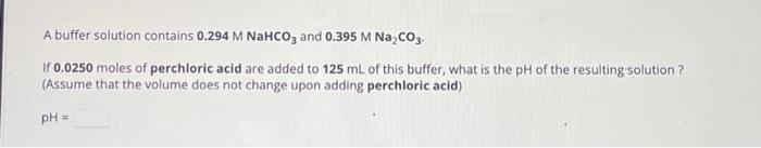 Solved A buffer solution contains 0.294 M NaHCO3 and 0.395 M | Chegg.com