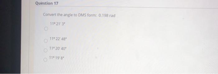 Solved Question 17 Convert the angle to DMS form: 0.198 rad | Chegg.com