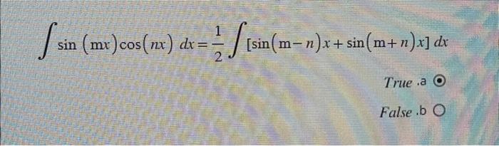 Solved ∫sin(mx)cos(nx)dx=21∫[sin(m−n)x+sin(m+n)x]dx True a | Chegg.com