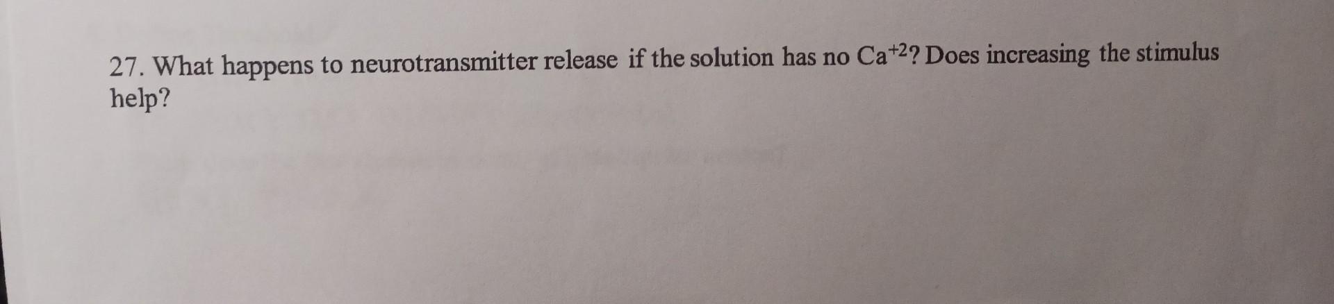 Solved 27. What happens to neurotransmitter release if the | Chegg.com