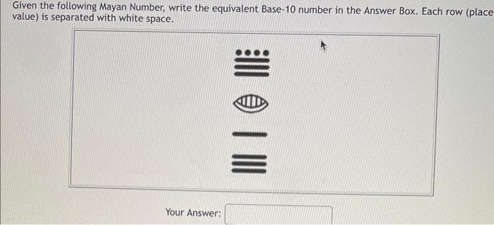 Solved Given the following Mayan Number, write the | Chegg.com
