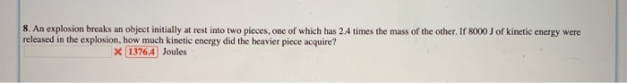 Solved 8. An explosion breaks an object initially at rest | Chegg.com