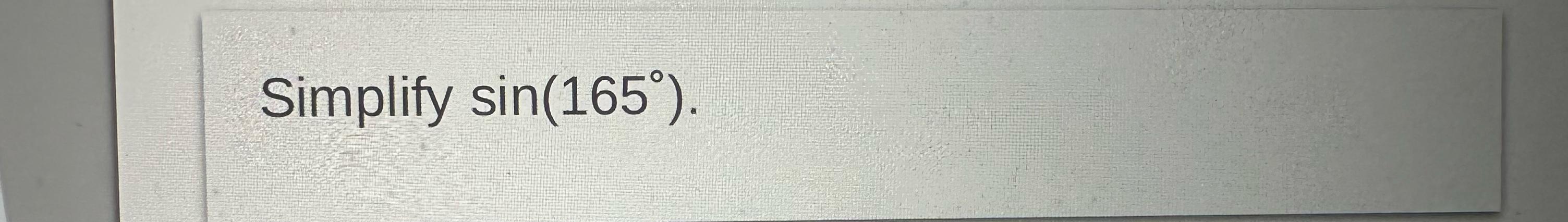 Solved Simplify sin(165°). | Chegg.com