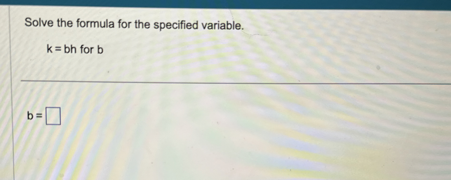 Solved Solve the formula for the specified variable.k=bh | Chegg.com