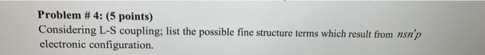 Solved Problem #4: (5 points) Considering L-S coupling; list | Chegg.com